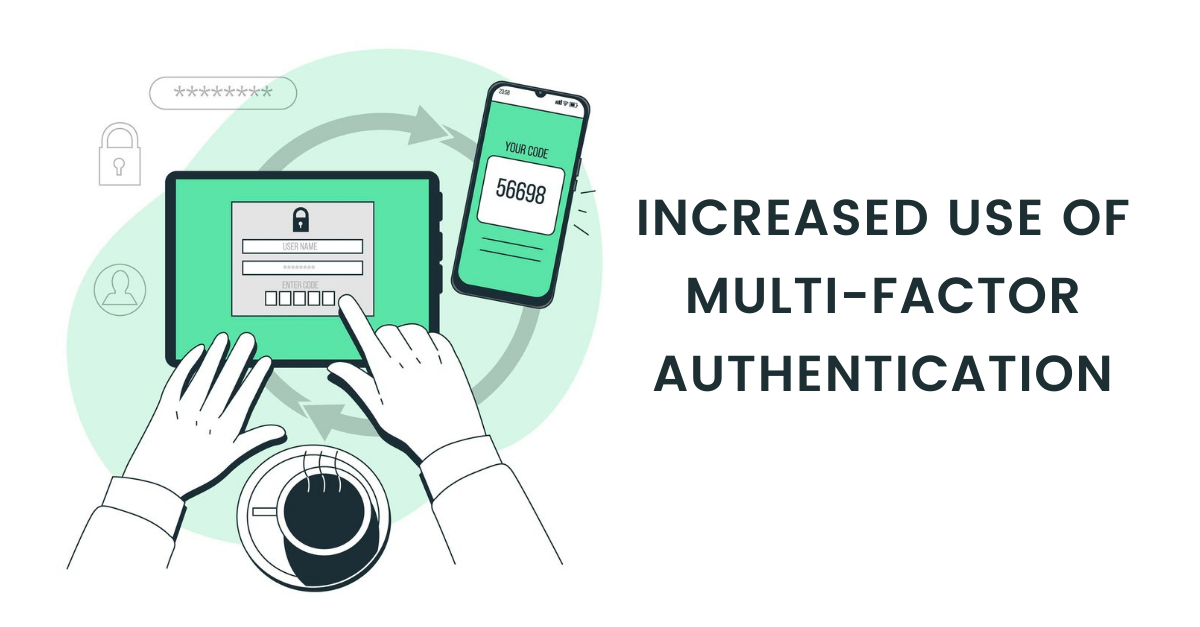 Increased use of Multi-factor Authentication (MFA)