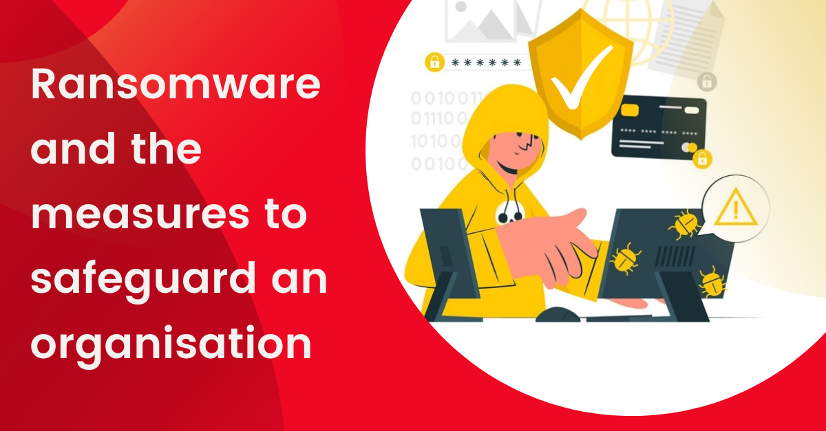 Ransomware attack and measures to safeguard an organisation